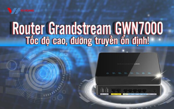 Router Grandstream GWN7000 – Tốc độ cao, đường truyền ổn định!
