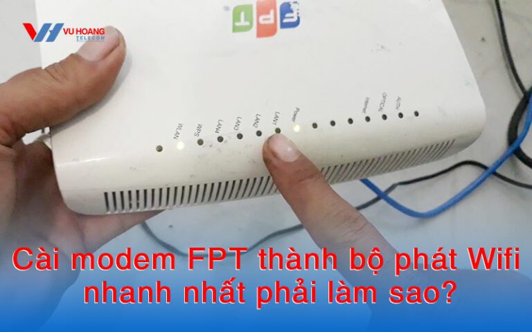 Cài modem FPT thành bộ phát Wifi nhanh nhất, phải làm sao?