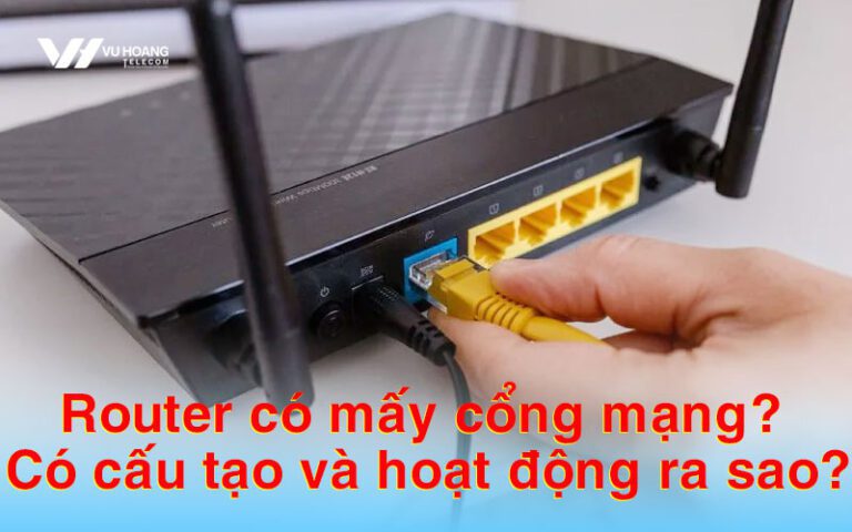 Router có mấy cổng mạng? Có cấu tạo và hoạt động ra sao?