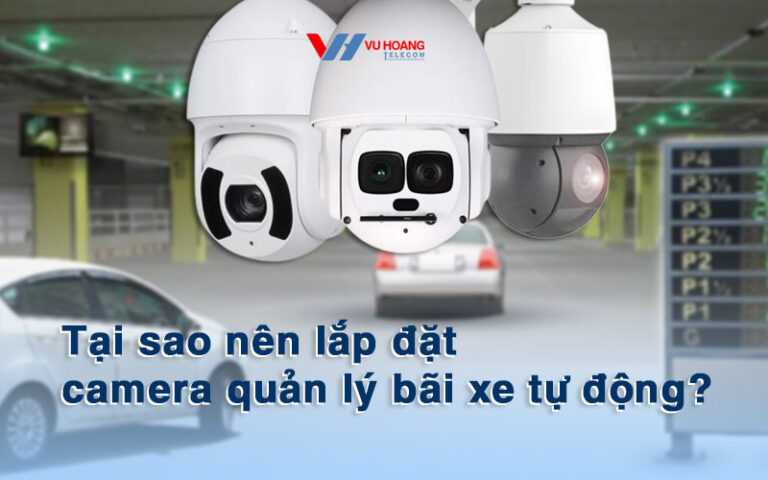 Tại sao nên lắp đặt camera quản lý bãi xe tự động?