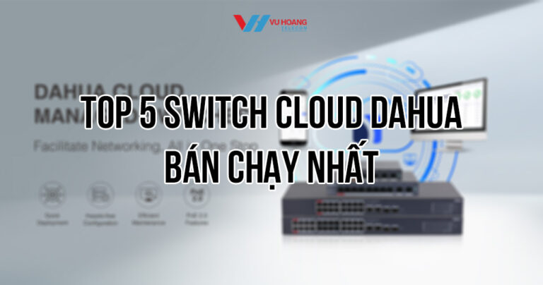 Top 5 Switch Cloud Dahua bán chạy 2025